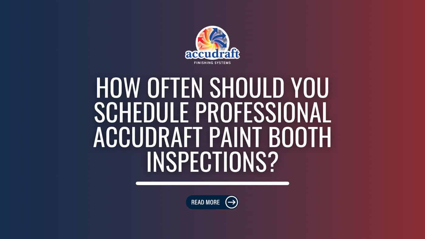 Accudraft Paint Booth Inspections: How Often Are They Needed? - Leading ...